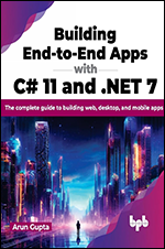 Building End-to-End Apps with C# 11 and .NET 7: The Complete Guide to ...